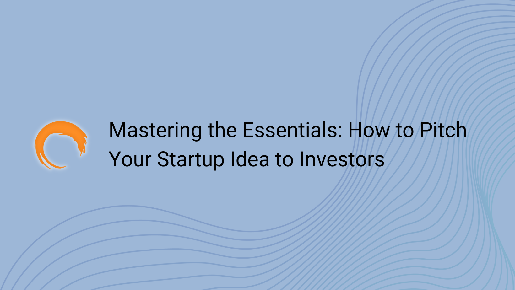 Mastering the Essentials: How to Pitch Your Startup Idea to Investors