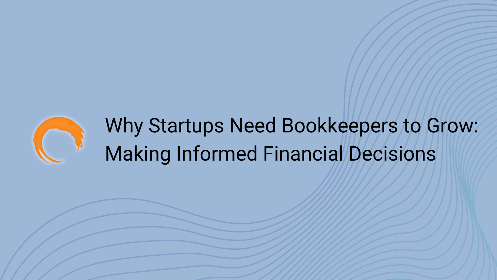 Why Startups Need Bookkeepers to Grow: Making Informed Financial Decisions